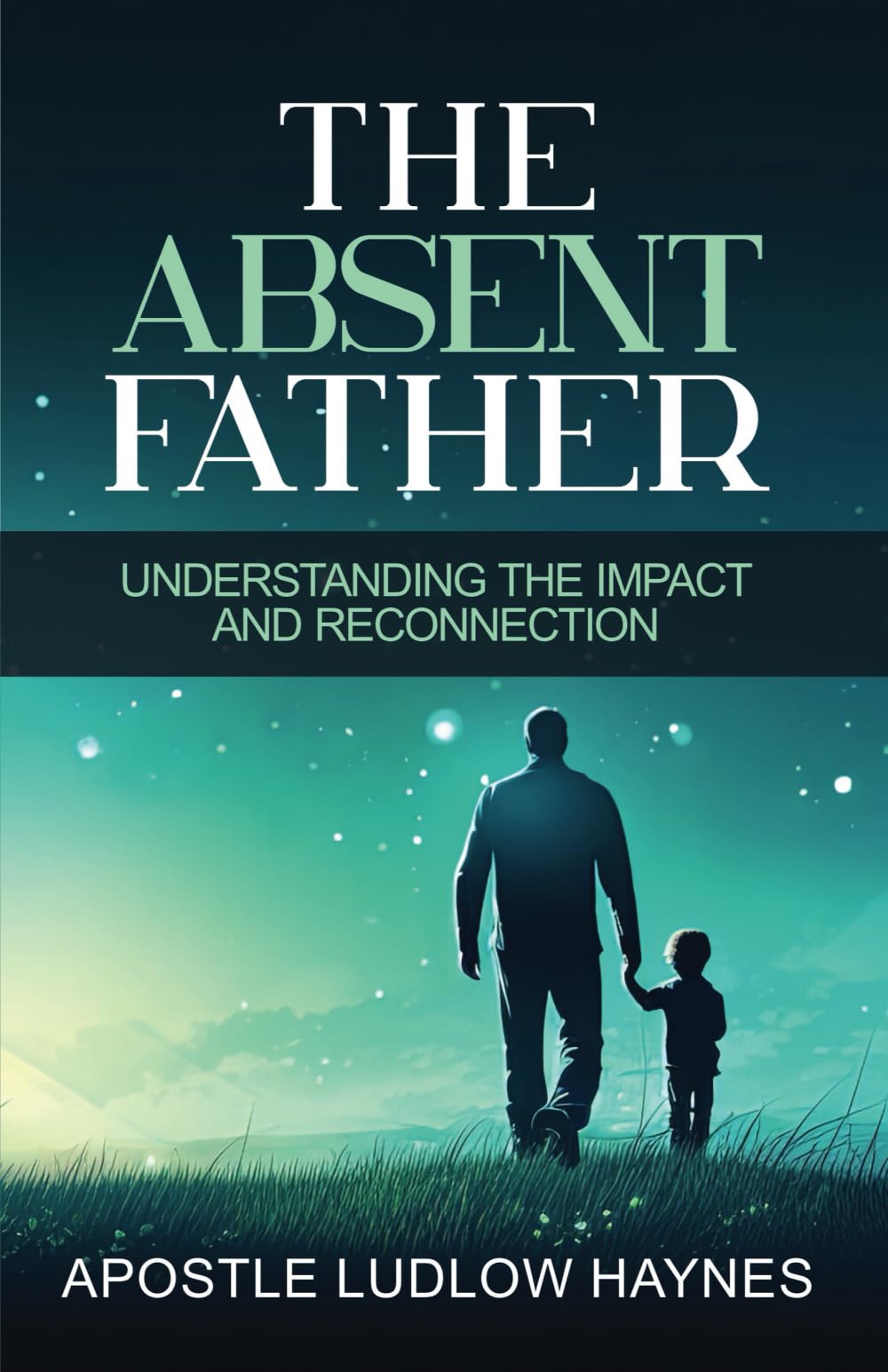The Absent Father: Understanding the Impact and Reconnection: Haynes ...