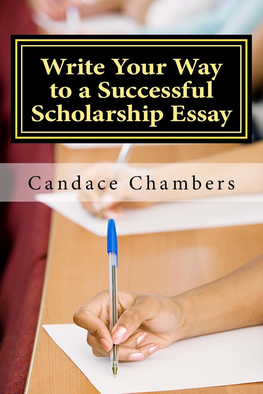 Write Your Way to a Successful Scholarship Essay: Chambers, Candace ...