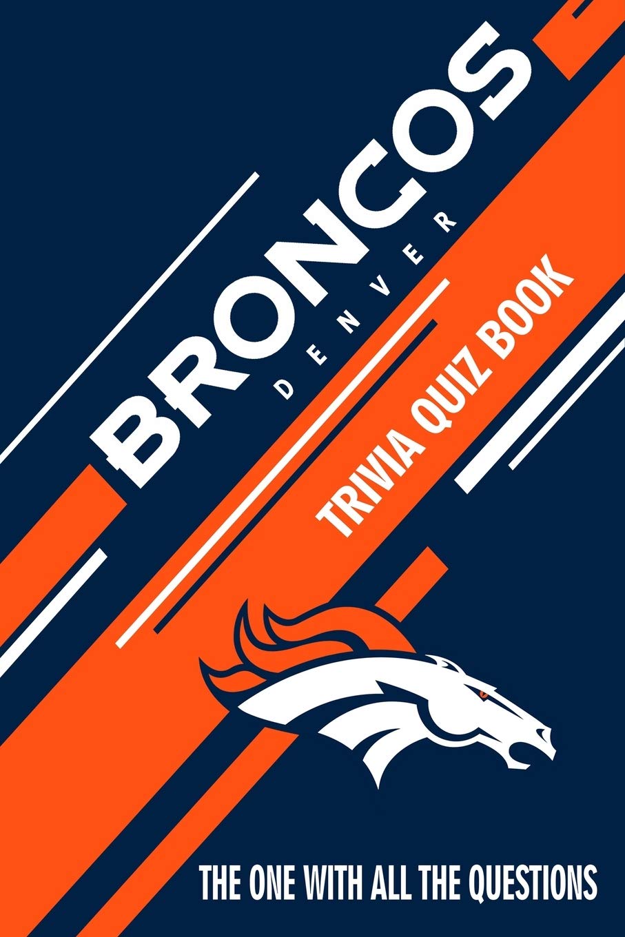 Denver Broncos Trivia Quiz Book: The One With All The Questions ...