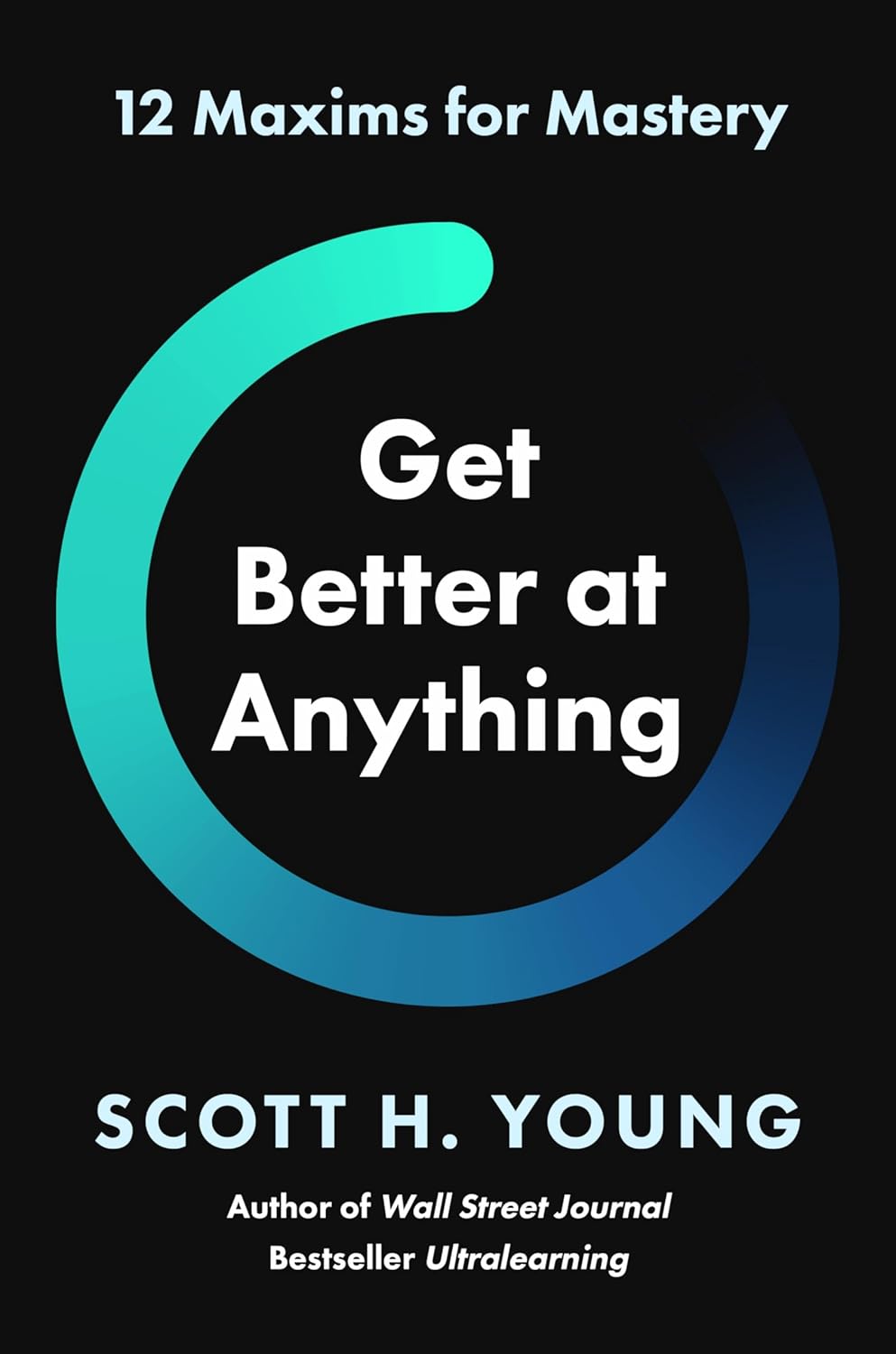 Get Better at Anything: 12 Maxims for Mastery: Young, Scott H ...