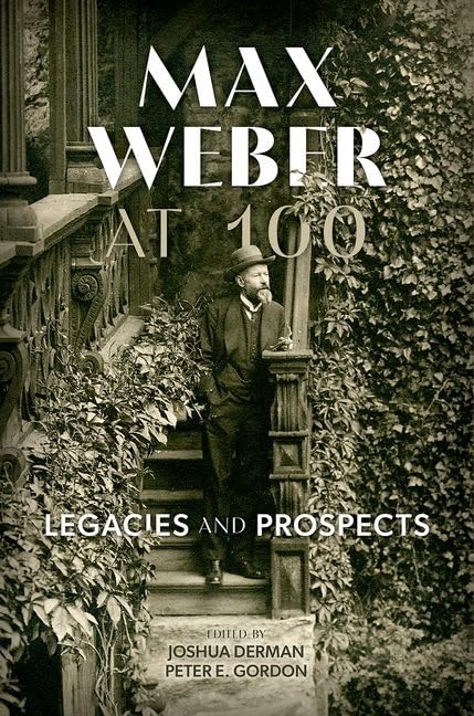 Max Weber at 100: Legacies and Prospects: Derman, Joshua, Gordon, Peter ...