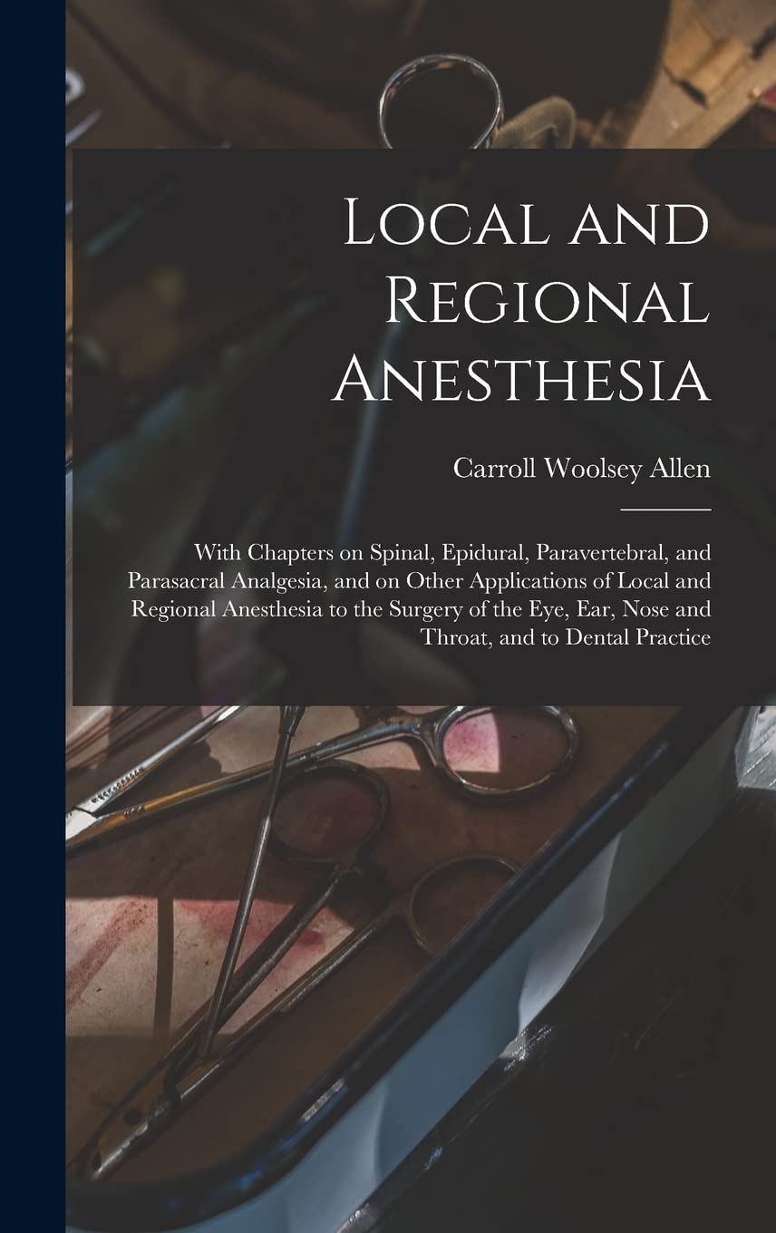 Local and Regional Anesthesia; With Chapters on Spinal, Epidural ...