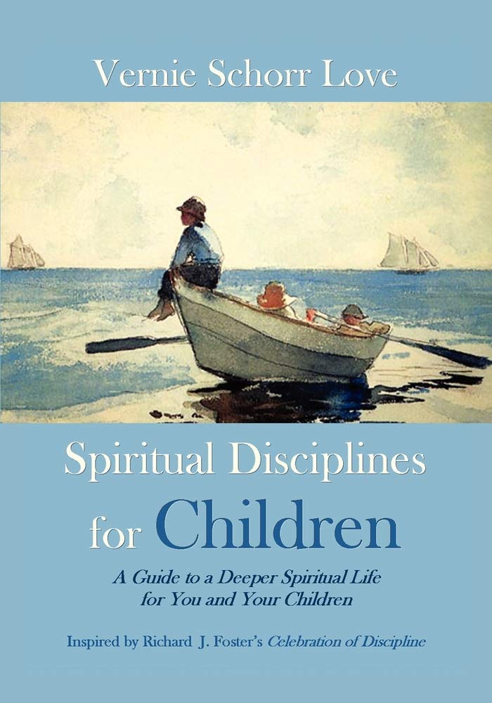 Spiritual Disciplines for Children: A Guide to a Deeper Spiritual Life ...