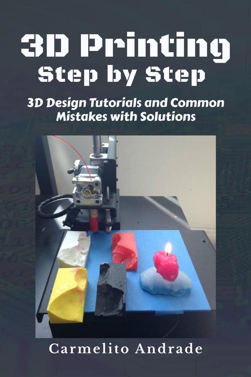 Buy 3D Printing Step by Step : 3D Design Tutorials and Common Mistakes ...