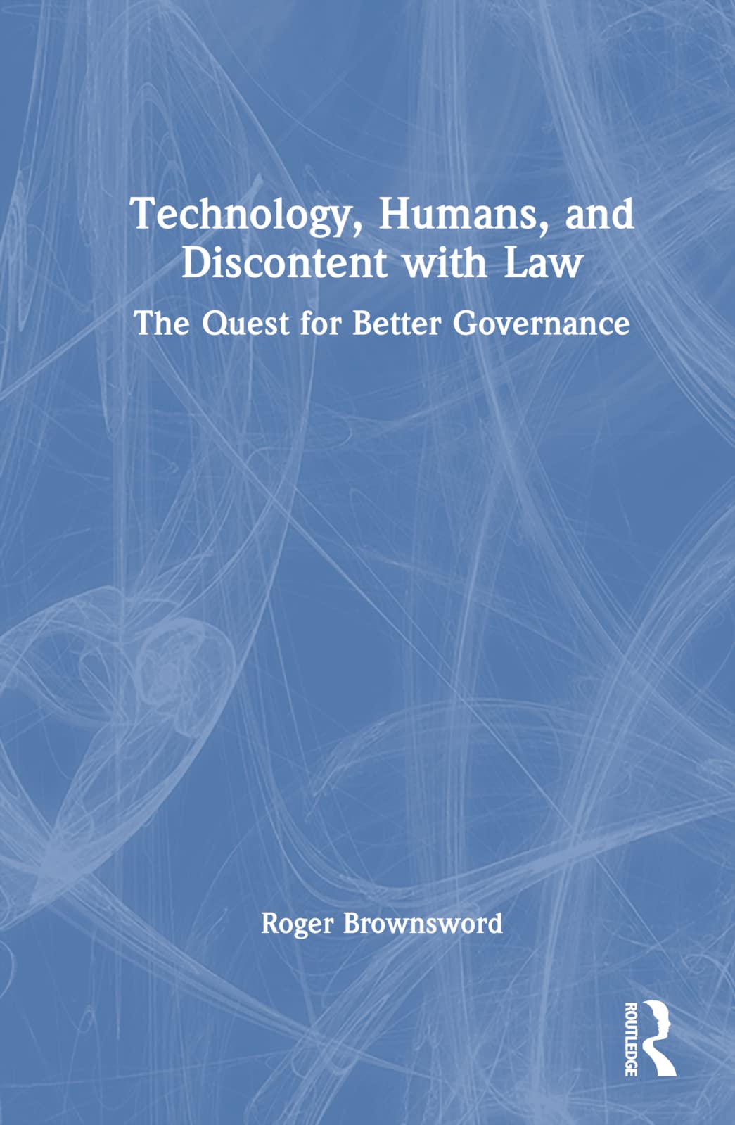 Technology, Humans, and Discontent with Law: Brownsword, Roger ...