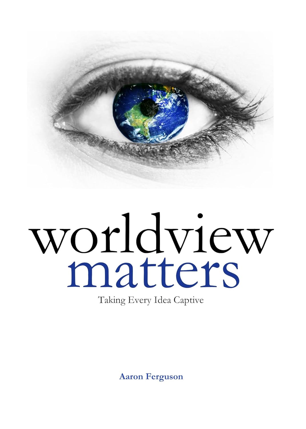 Amazon.com: Worldview Matters: Taking Every Idea Captive eBook : Ferguson, Aaron: Kindle Store