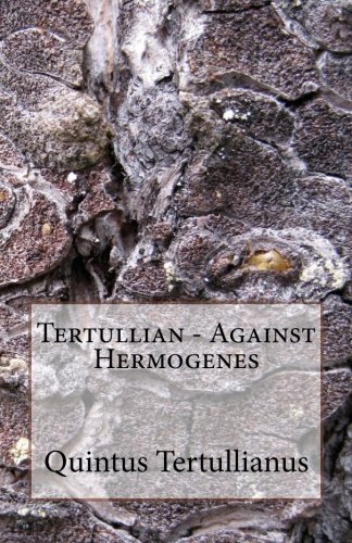 Tertullian - Against Hermogenes: Tertullianus, Quintus Septimius ...