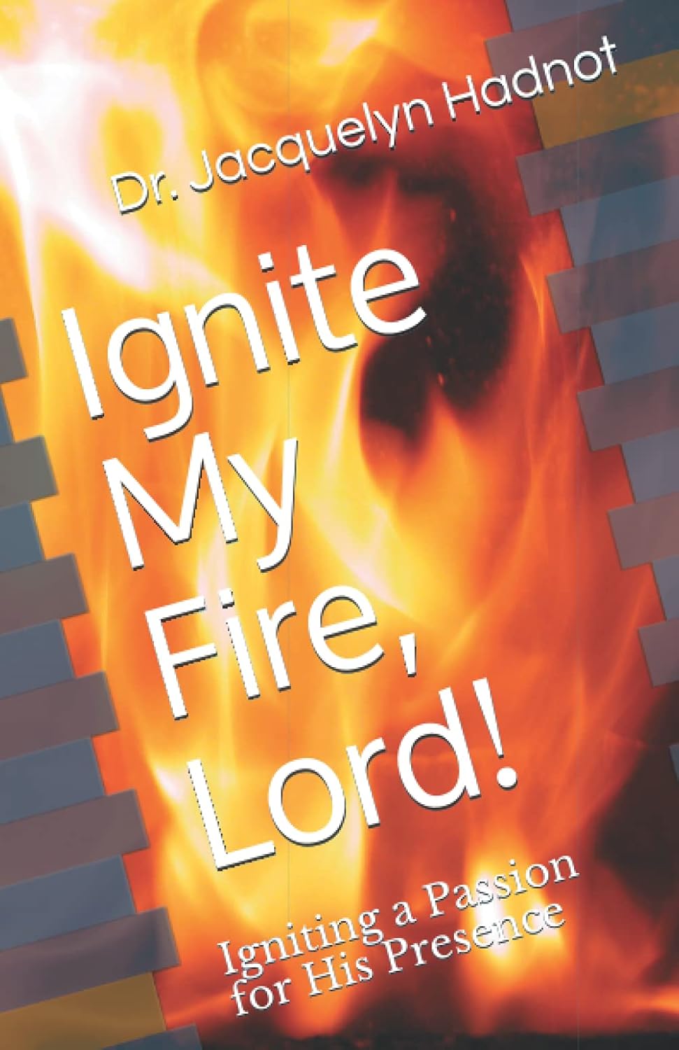 Ignite My Fire, Lord!: Igniting a Passion for His Presence: Hadnot, Dr ...