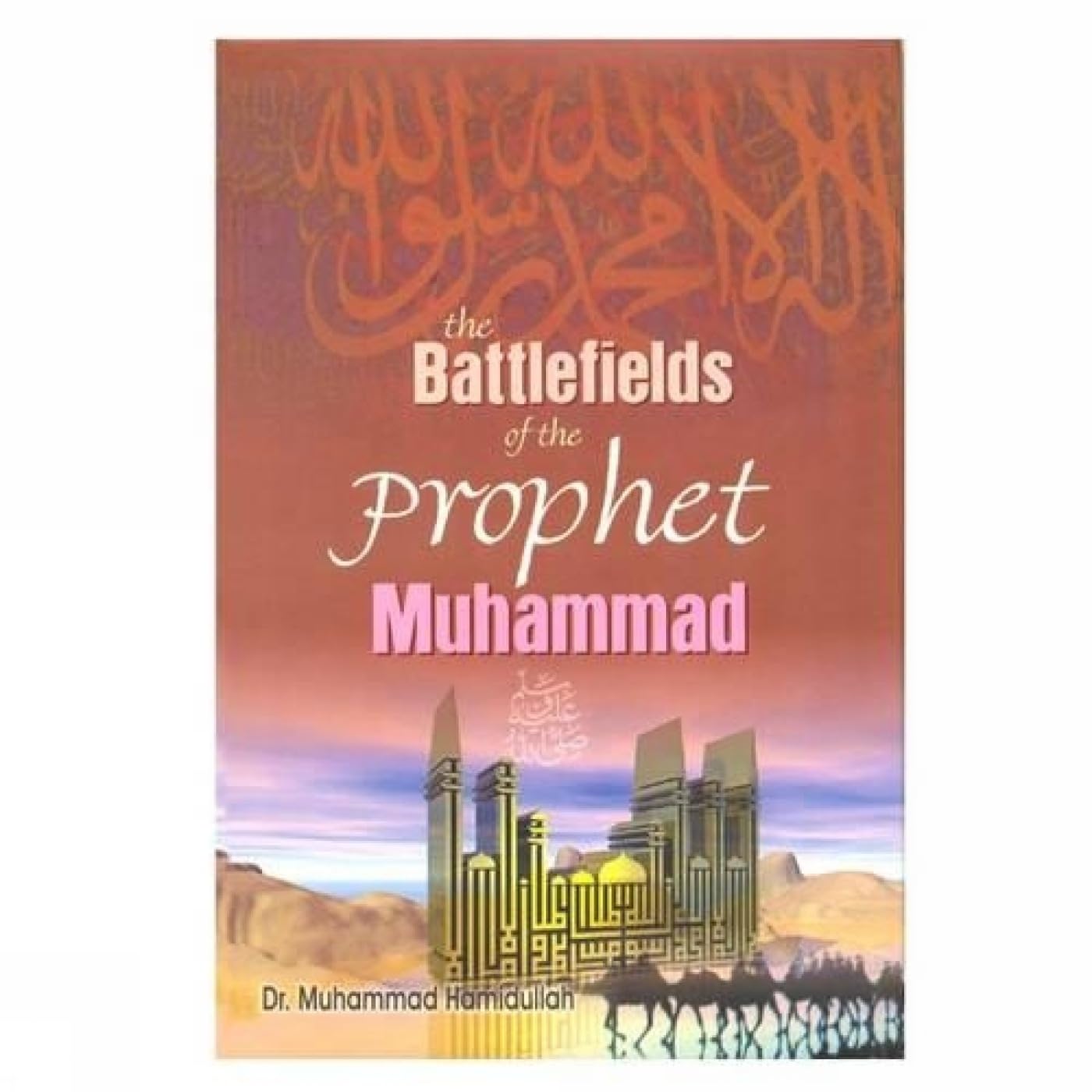 Battlefields of the Prophet Muhammad: A Contribution to Muslim Military ...