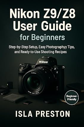 Nikon Z9/Z8 User Guide for Beginners: Step-by-Step Setup, Easy Photography Tips, and Ready-to ...