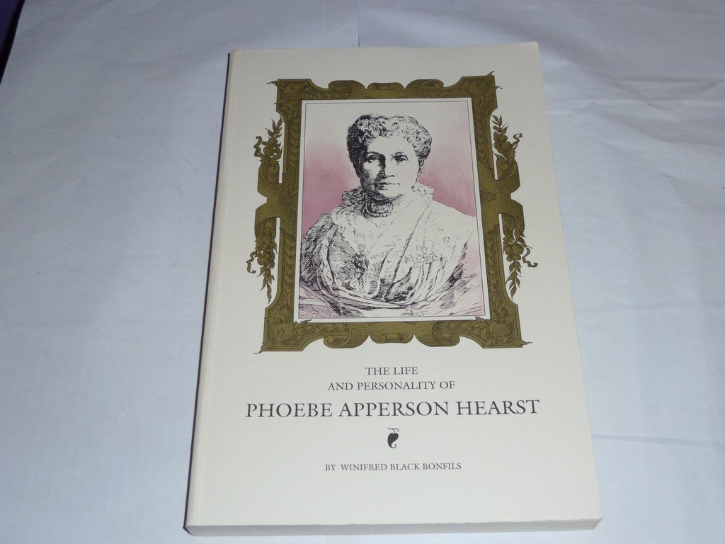 The Life and Personality of Phoebe Apperson Hearst: Bonfils, W ...
