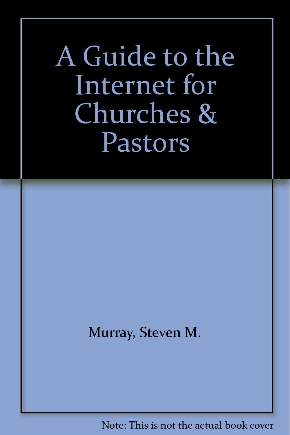 A Guide to the Internet for Churches and Pastors: Murray, Steven ...