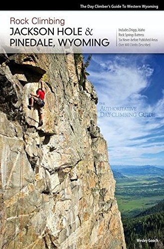 Rock Climbing Jackson Hole & Pinedale, Wyoming: Wesley Gooch: Amazon ...