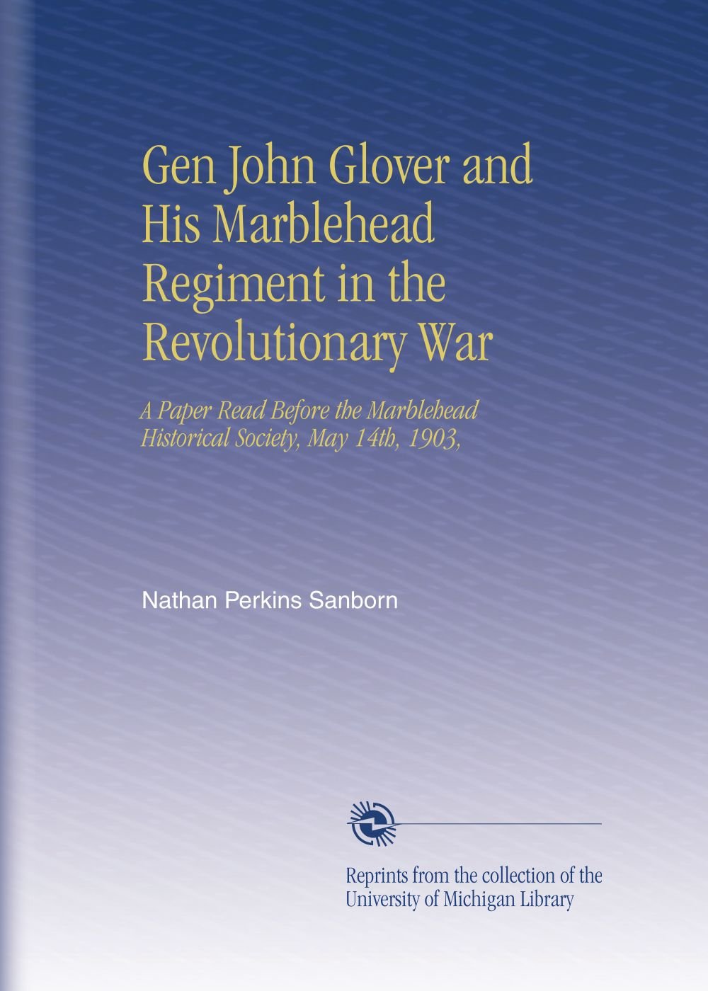 Gen John Glover and His Marblehead Regiment in the Revolutionary War: A ...