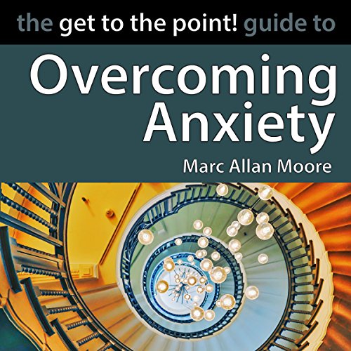 The Get to the Point! Guide to Overcoming Anxiety (Audio Download ...