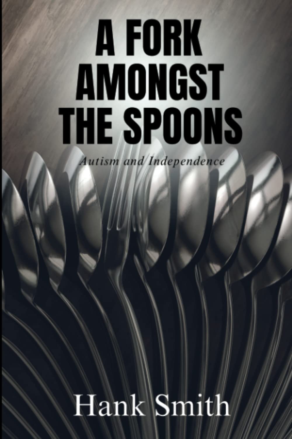 A Fork Amongst the Spoons: Autism and Independence: Smith, Hank ...