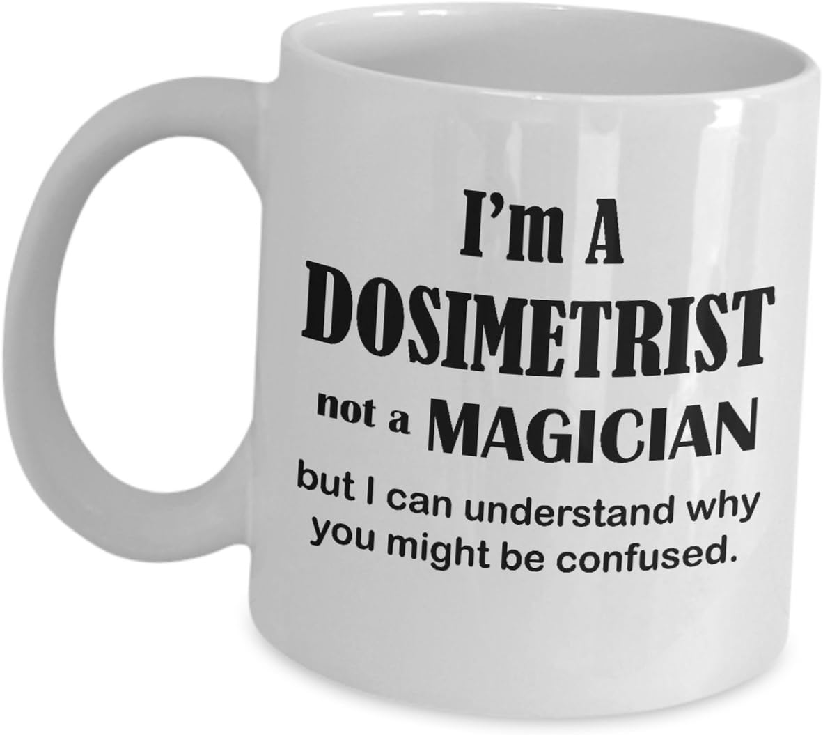 Amazon.com: Im A Dosimetrist Not A Magician Mug Coffee Tea Cup Funny ...