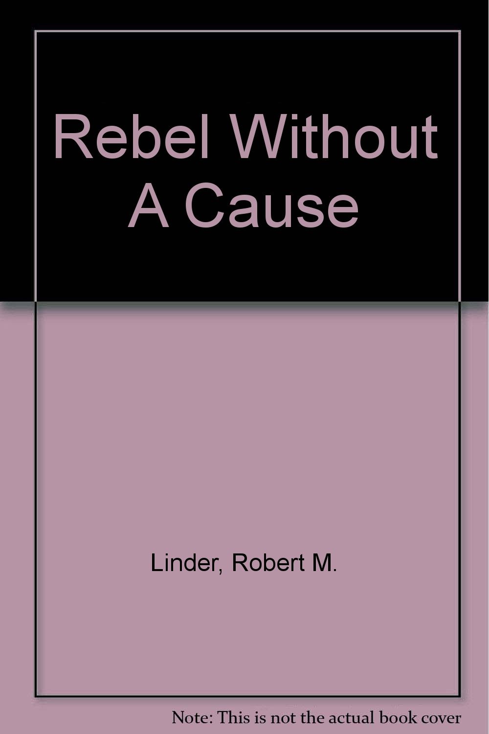 Rebel Without a Cause: The Story of a Criminal Psychopath: Robert ...