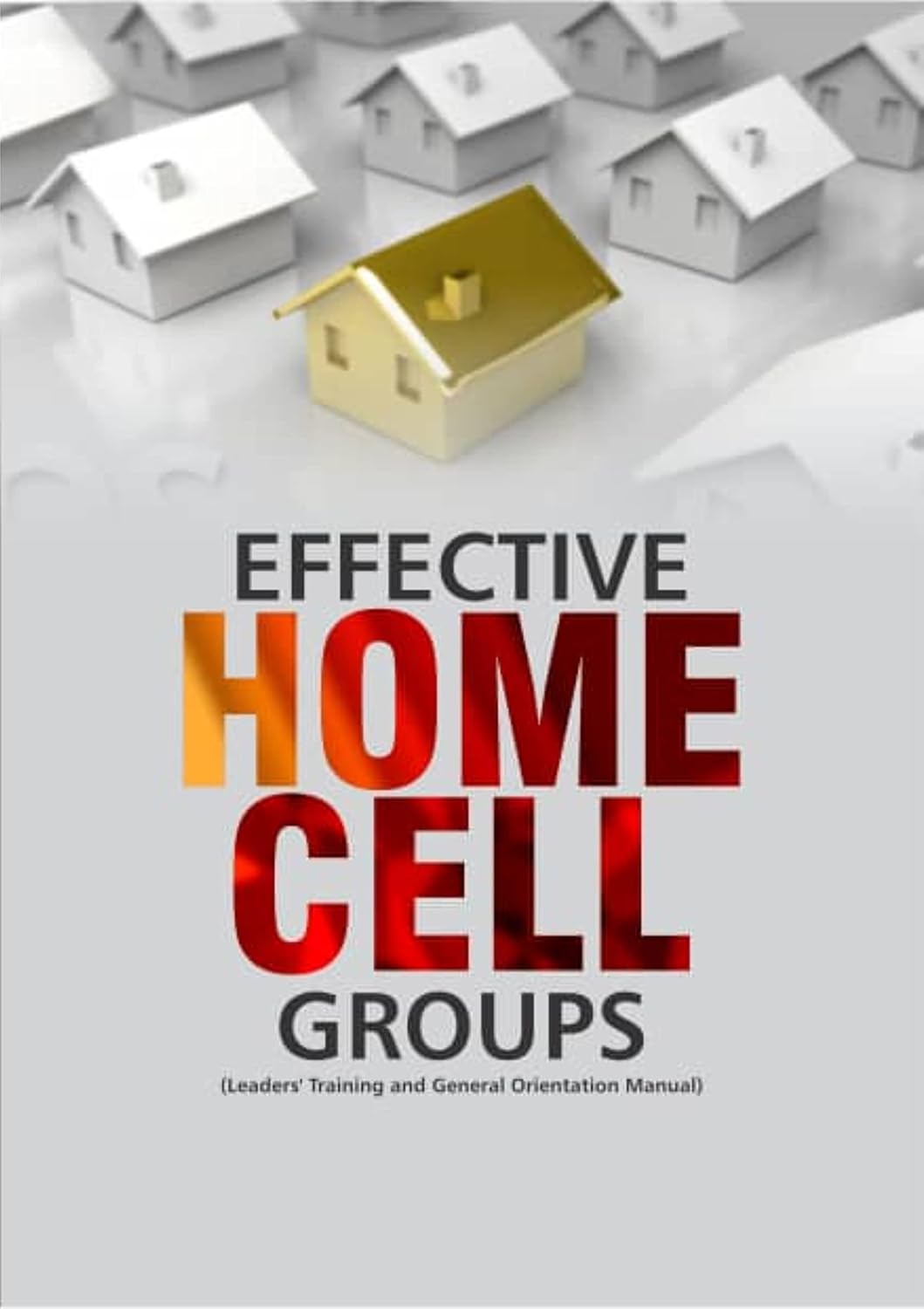 EFFECTIVE HOME CELL GROUPS : (Leaders’ Training and General Orientation ...