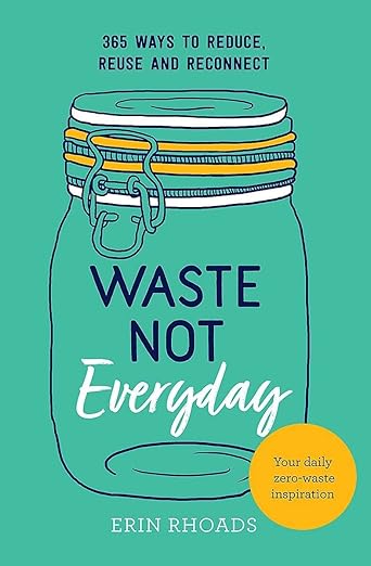 Waste Not Everyday: Simple Zero-Waste Inspiration 365 Days a Year ...