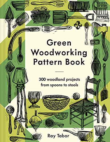 Green Woodworking Pattern Book: 300 woodland projects from spoons to ...