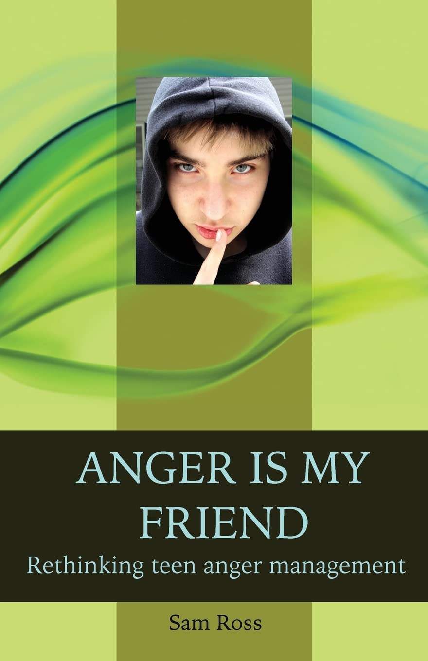 Anger Is My Friend: Rethinking teen anger management: Ross, Sam ...