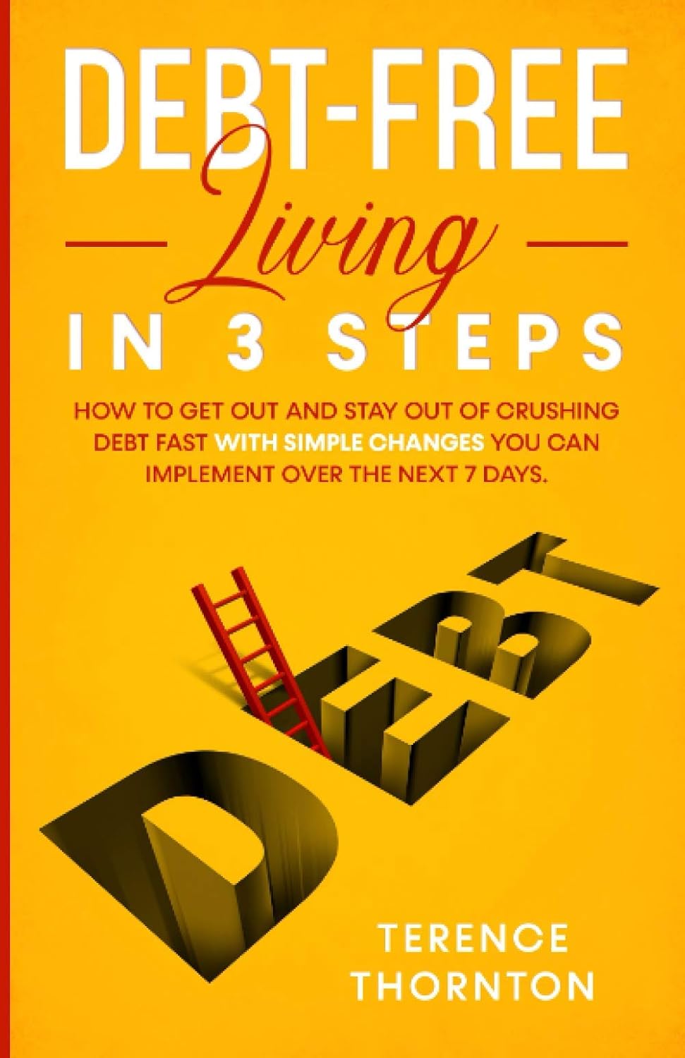 Debt-Free Living In 3 Steps: How to Get Out and Stay Out of Crushing ...