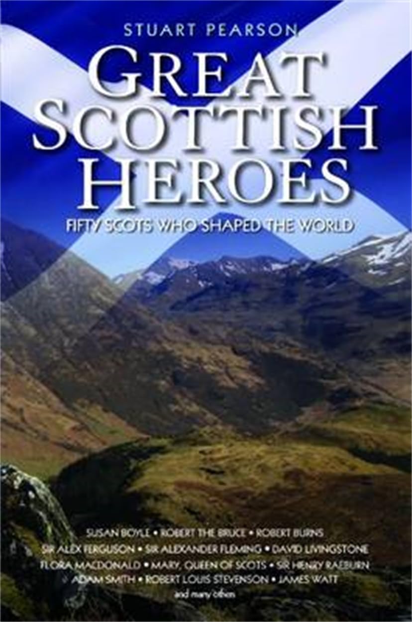 Great Scottish Heroes - Fifty Scots Who Shaped the World: Pearson ...