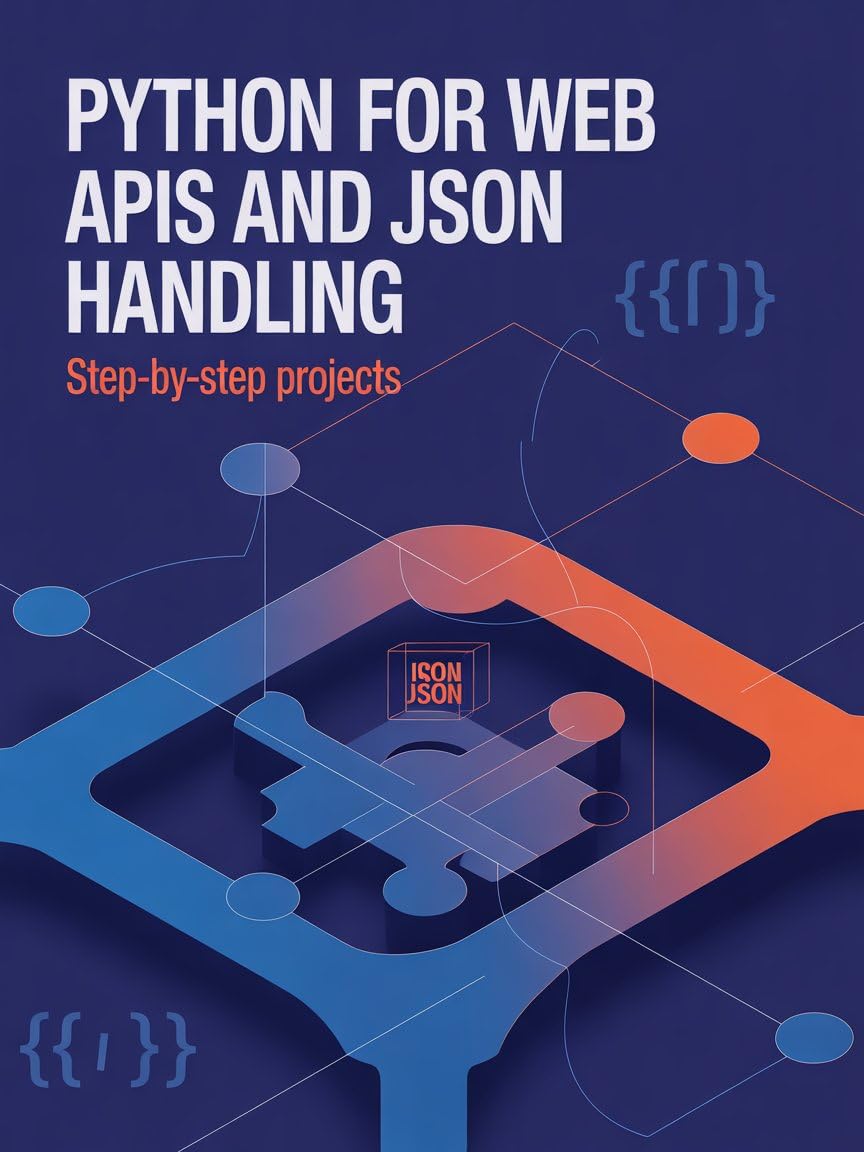 Python for Web APIs and JSON Handling: Step-by-Step Projects (Real-World Coding Projects Series ...