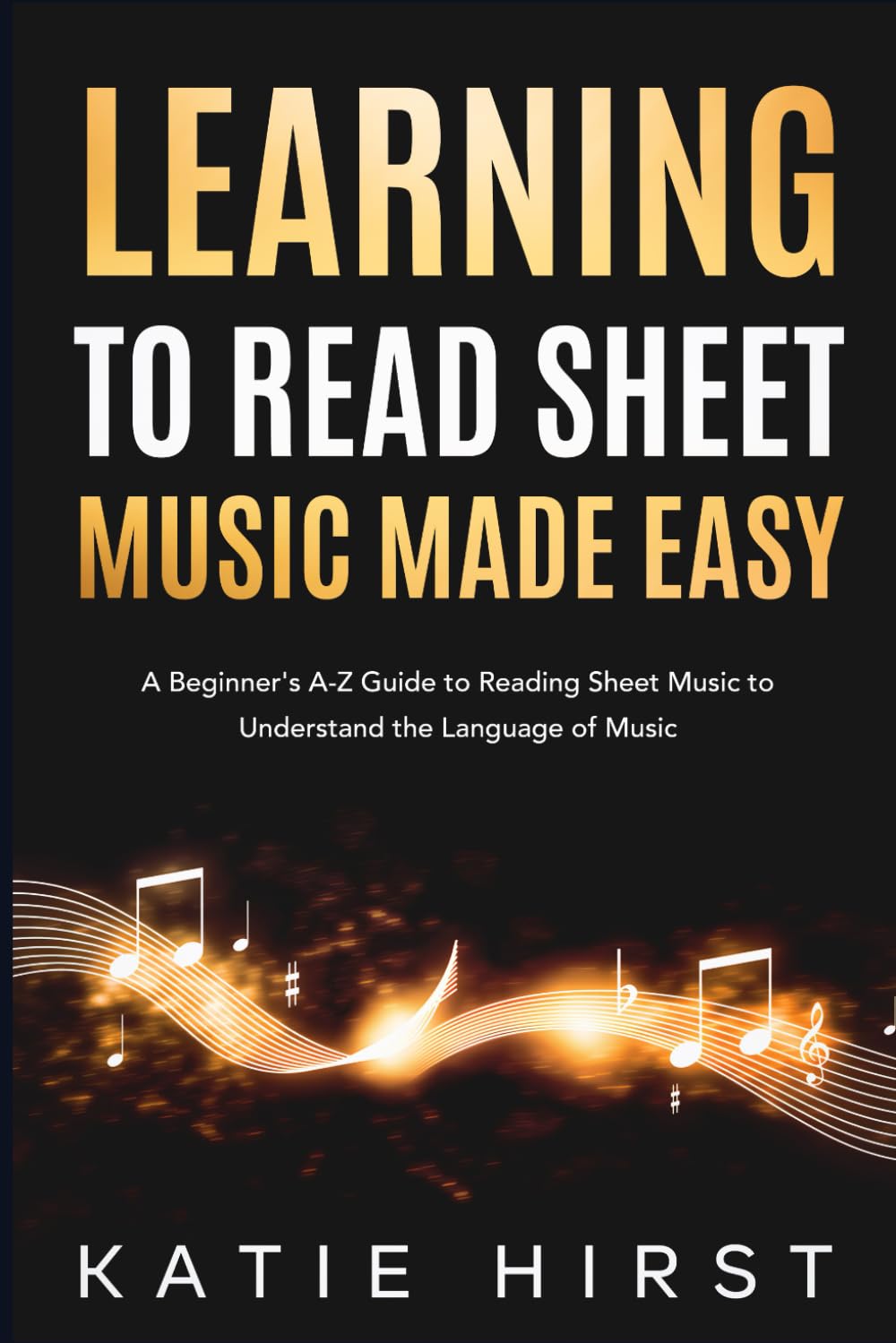 Learning to Read Sheet Music Made Easy: A Beginner's A-Z Guide to ...