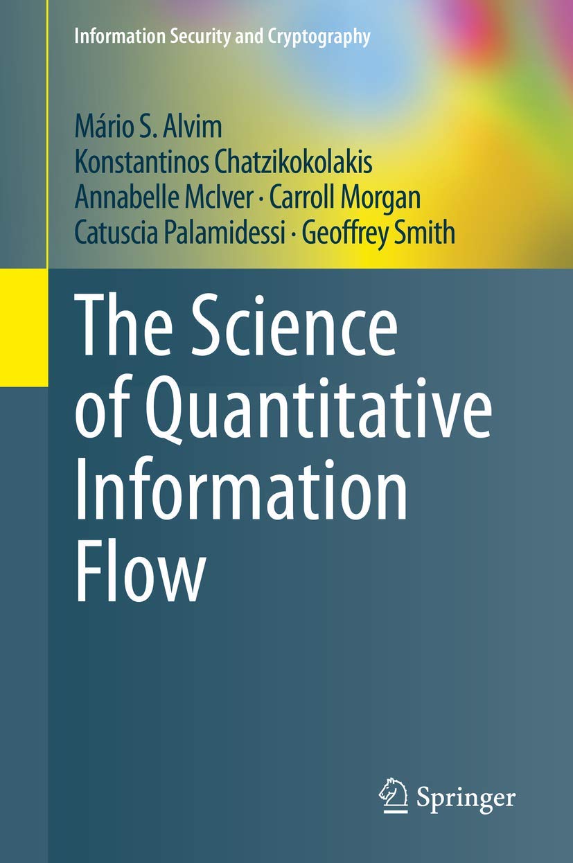 The Science of Quantitative Information Flow (Information Security and ...