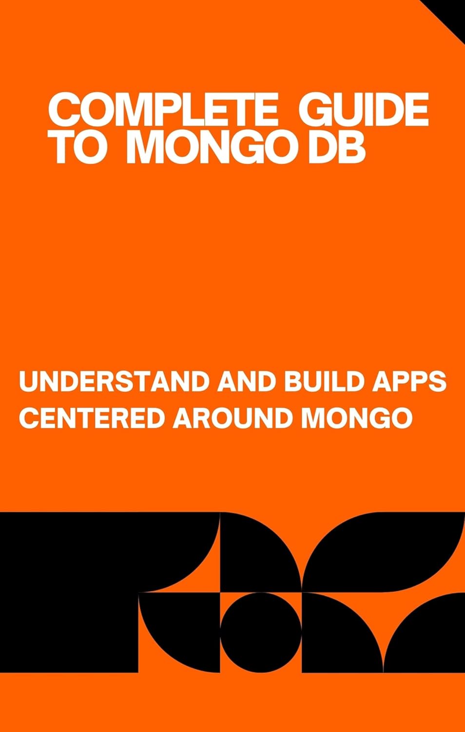Complete guide to Mongo DB: Understand and build apps centered around Mongo , Ralph Ritter ...