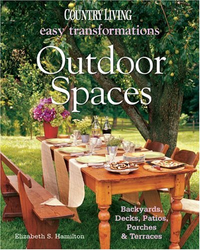 Country Living Easy Transformations: Outdoor Spaces: Backyards, Decks ...