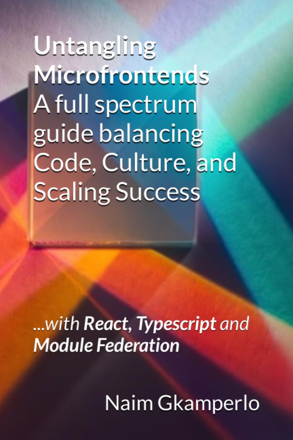 Untangling Microfrontends: A full spectrum guide balancing Code, Culture, and Scaling Success ...