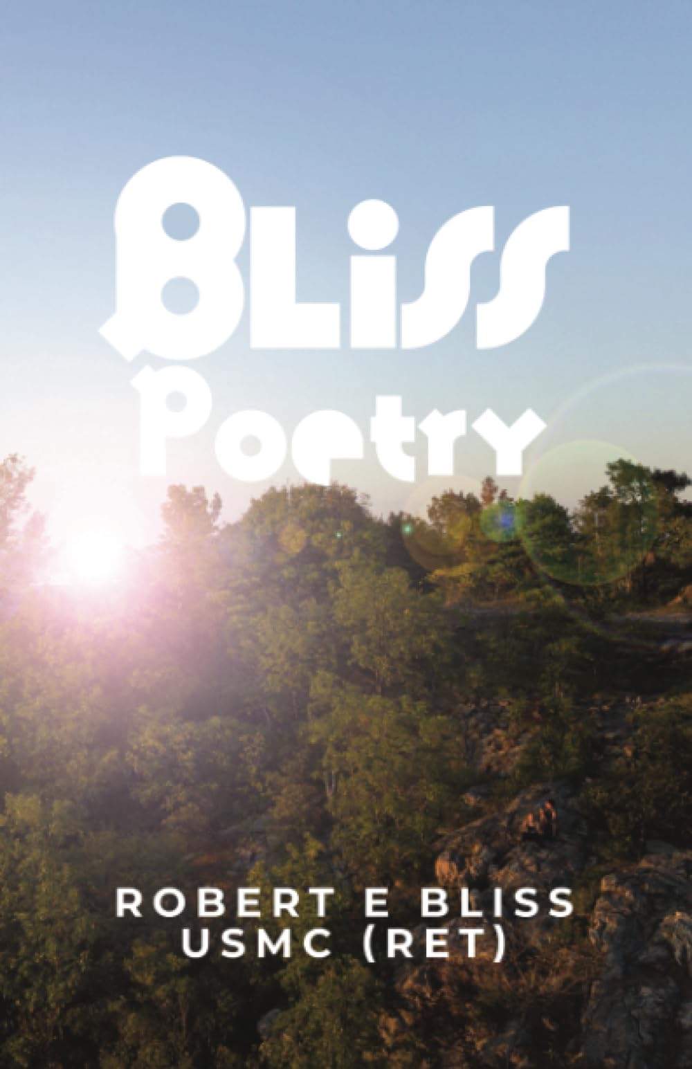 Bliss Poetry: A Life Through Poetry: Bliss USMC (Ret), Robert E ...