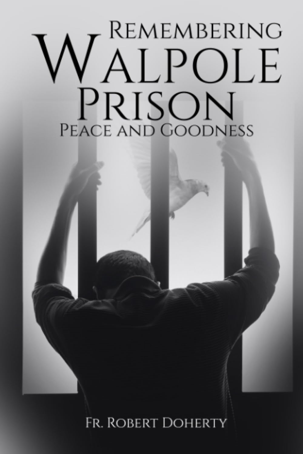Remembering Walpole Prison: Peace And Goodness: Doherty, Robert ...
