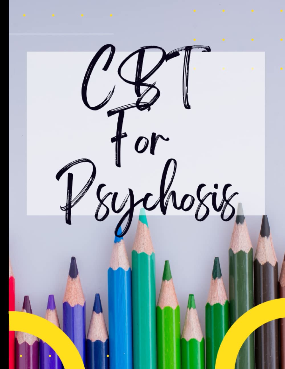 CBT For Psychosis: Your Guide to Free From Frightening,Obsessive or ...