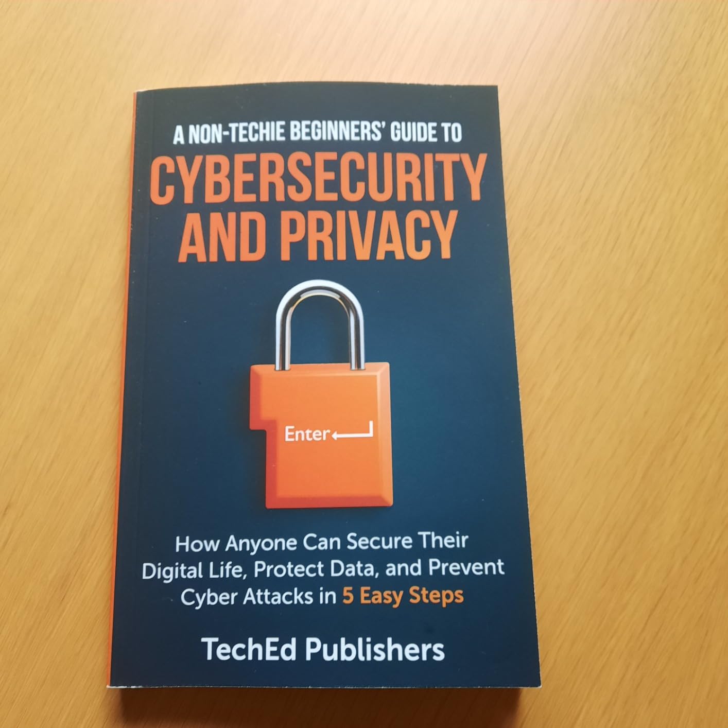A Non-Techie Beginners' Guide to Cybersecurity and Privacy: How Anyone ...