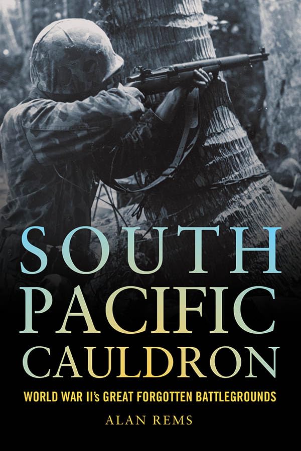 South Pacific Cauldron: World War II's Great Forgotten Battlegrounds ...