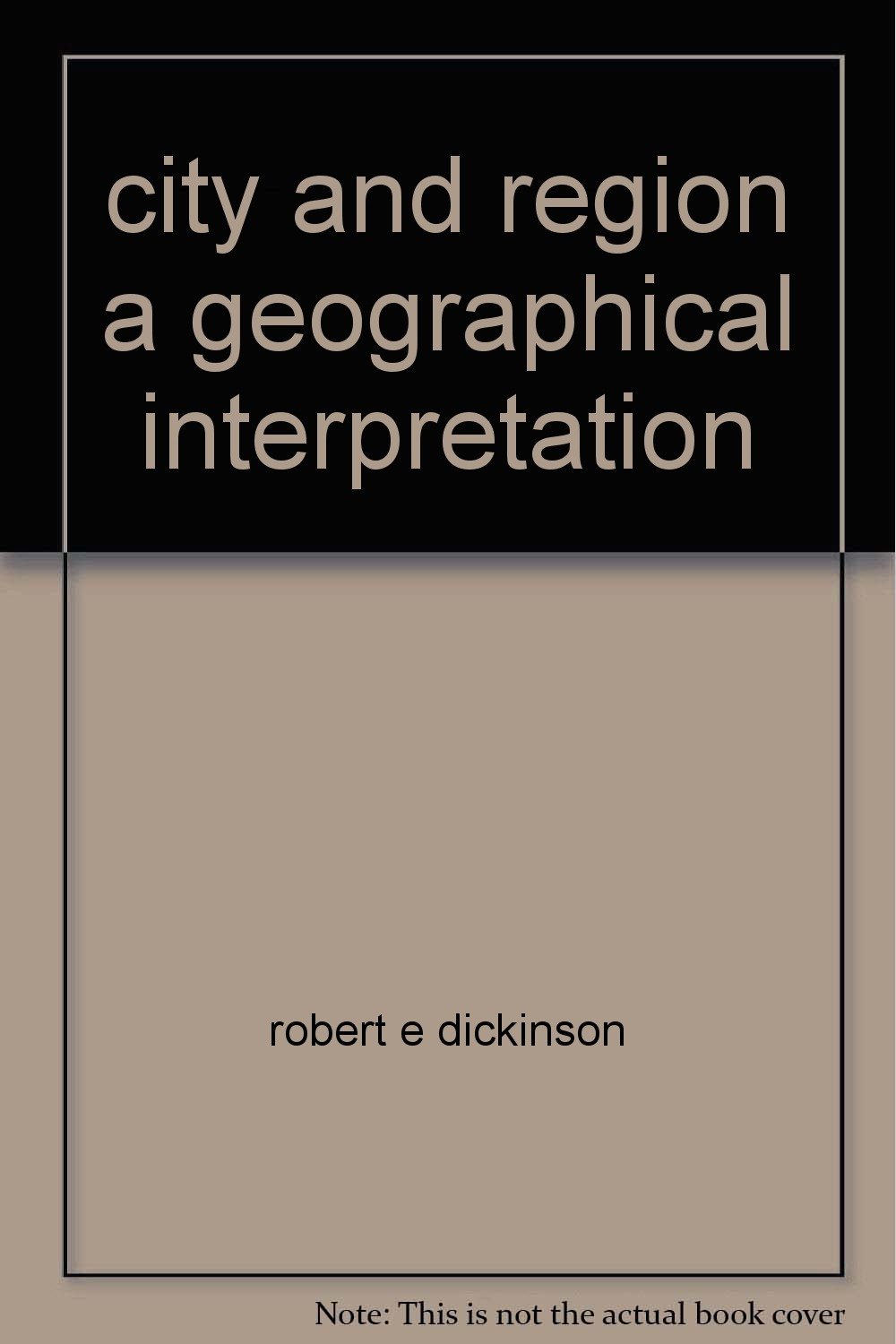 CITY AND REGION: A Geographical Interpretation.: Dickinson, Robert E ...