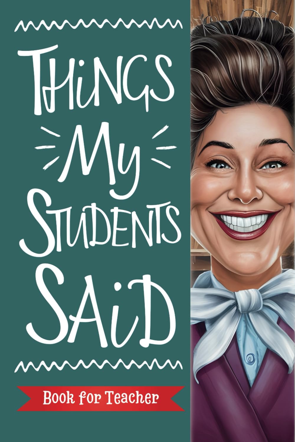 Things my Students Said Journal: A teacher's must haves memory book for ...