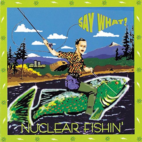 Nuclear Fishin' by Say What? on Amazon Music Unlimited