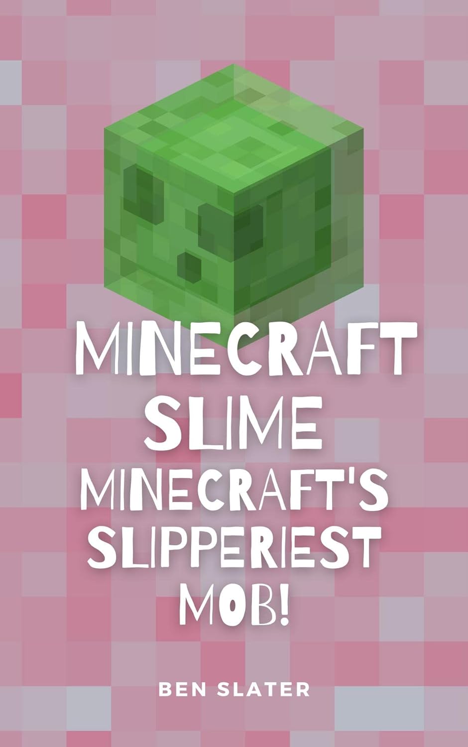 Minecraft Slime - Minecraft's Slipperiest Mob!: The book is all about ...