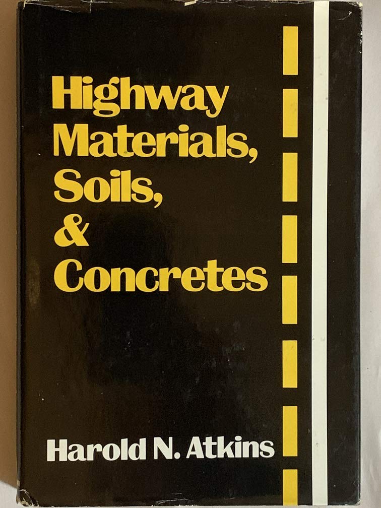Highway Materials, Soils, and Concretes: HAROLD N. ATKINS ...