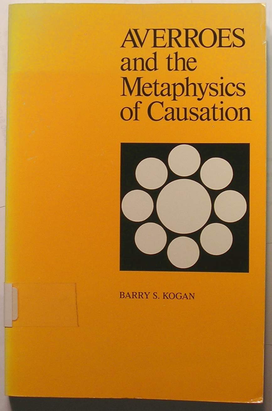 Averroes and the Metaphysics of Causation: Kogan, Barry S ...