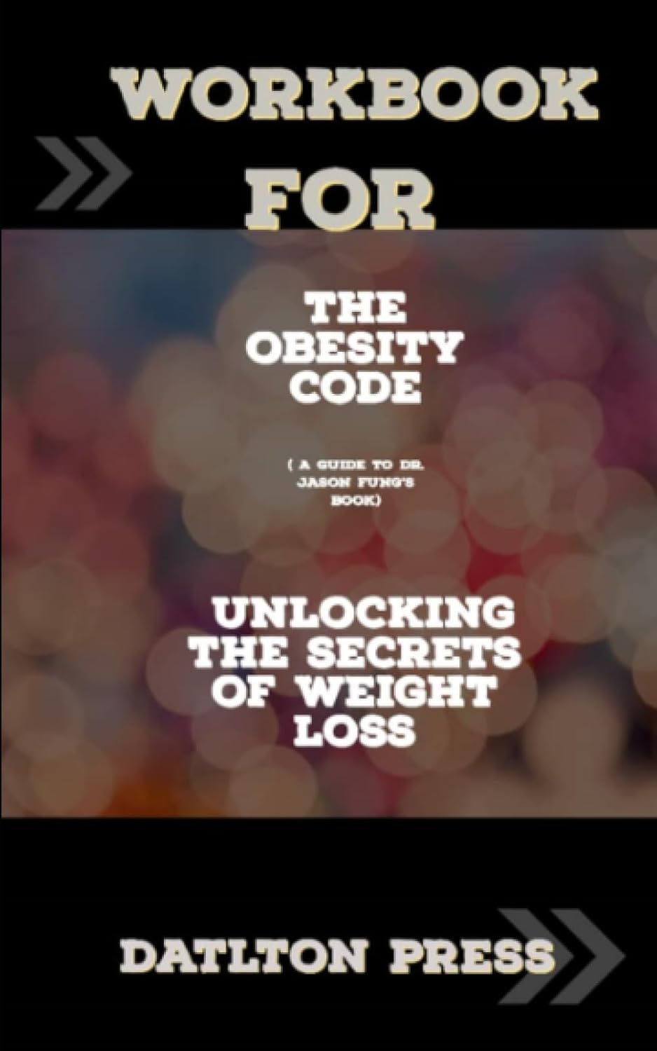 Workbook For THE OBESITY CODE: (A Guide to JASON FUNG’S Book): PRESS, DALTON: 9798850338909 ...