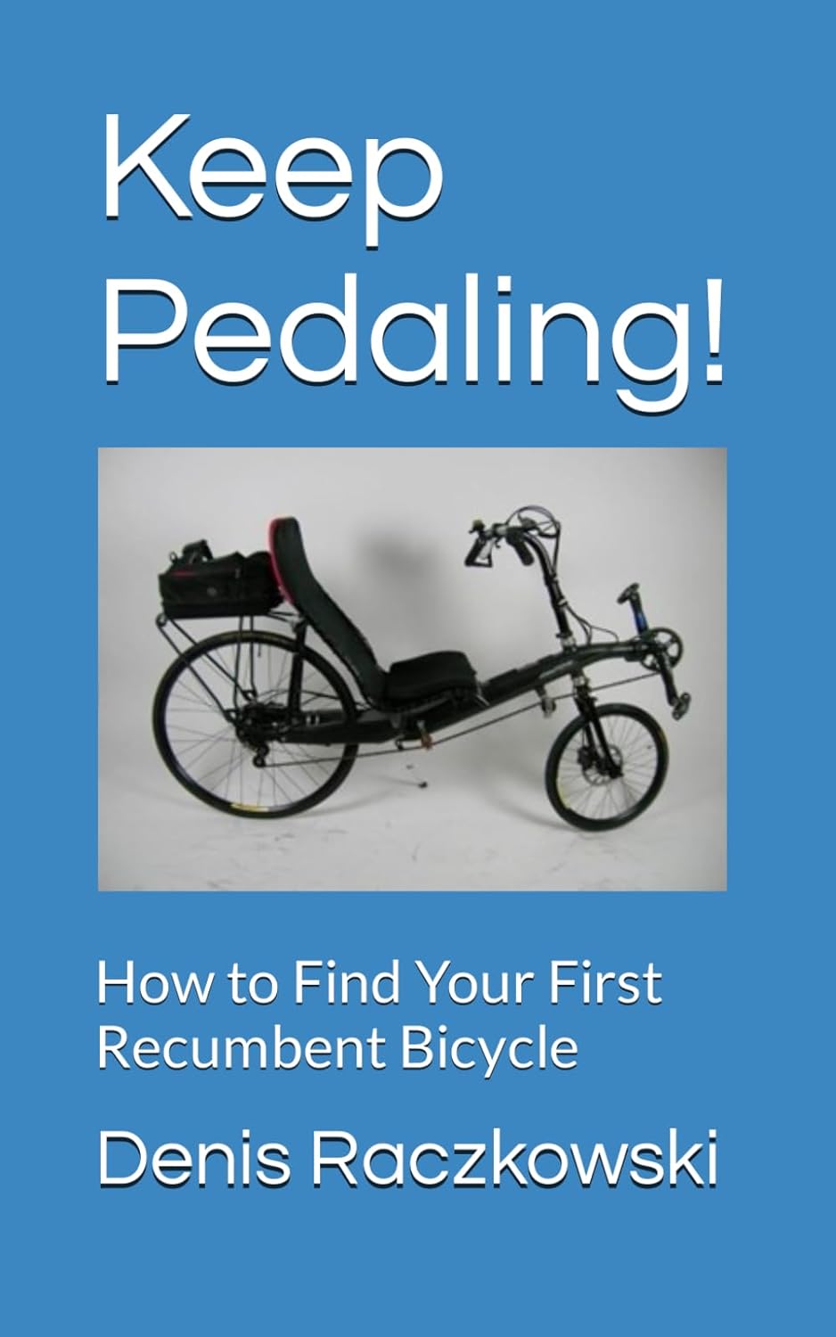 Keep Pedaling!: How to Find Your First Recumbent Bicycle: Raczkowski ...
