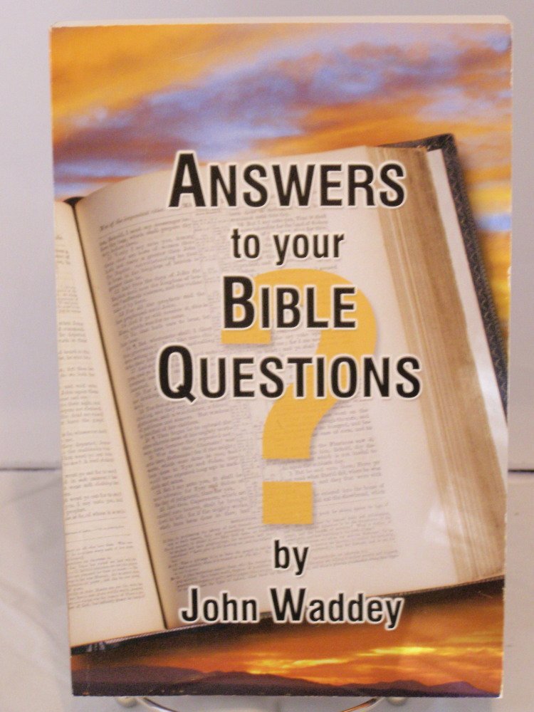 ANSWERS TO YOUR BIBLE QUESTIONS, BY JOHN WADDEY: John Waddy, John Waddy ...