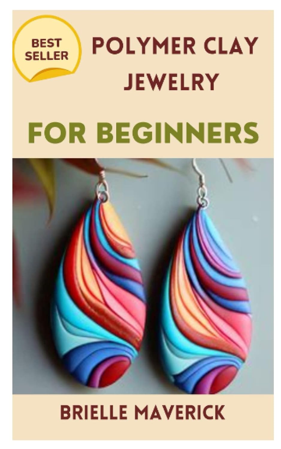 POLYMER CLAY JEWELRY FOR BEGINNERS: A COMPLETE GUIDE: Maverick, Brielle ...