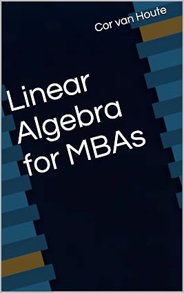 Linear Algebra for MBAs (MBA Self-Study Intelligence Series Book 8 ...